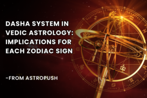 Dasha System in Vedic Astrology for each Zodiac Sign